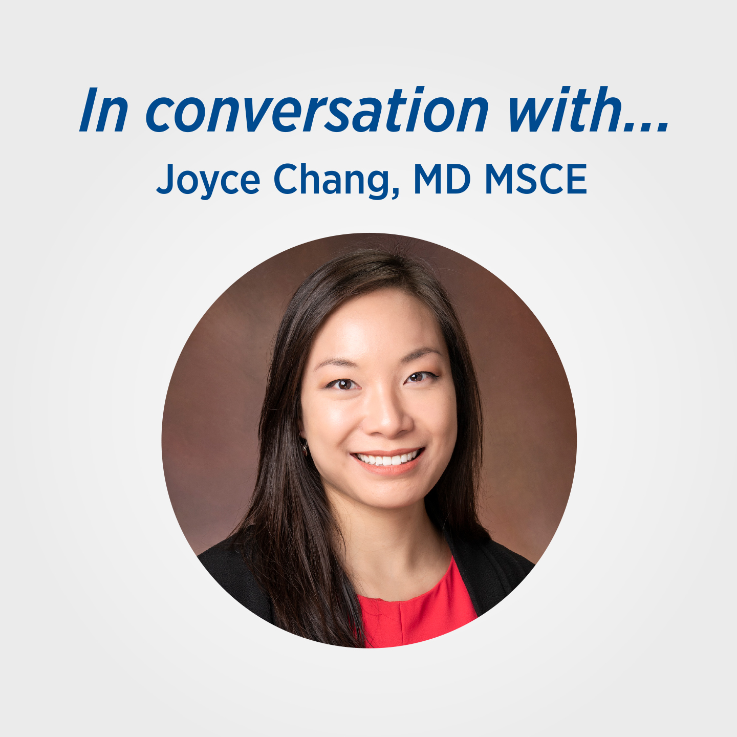 In Conversation With… Joyce Chang, MD MSCE